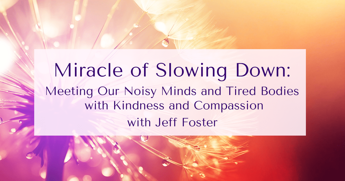 Miracle of Slowing Down - Jeff Foster